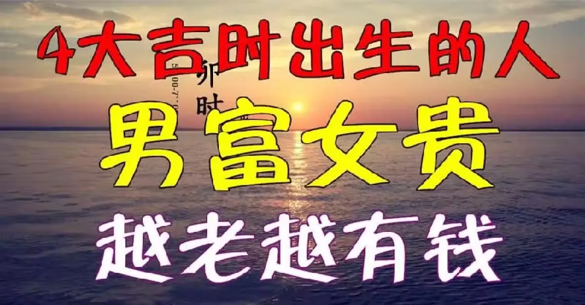 算命的說：這4個時辰出生的人，天生上等命格，男富女貴，越老越有錢
